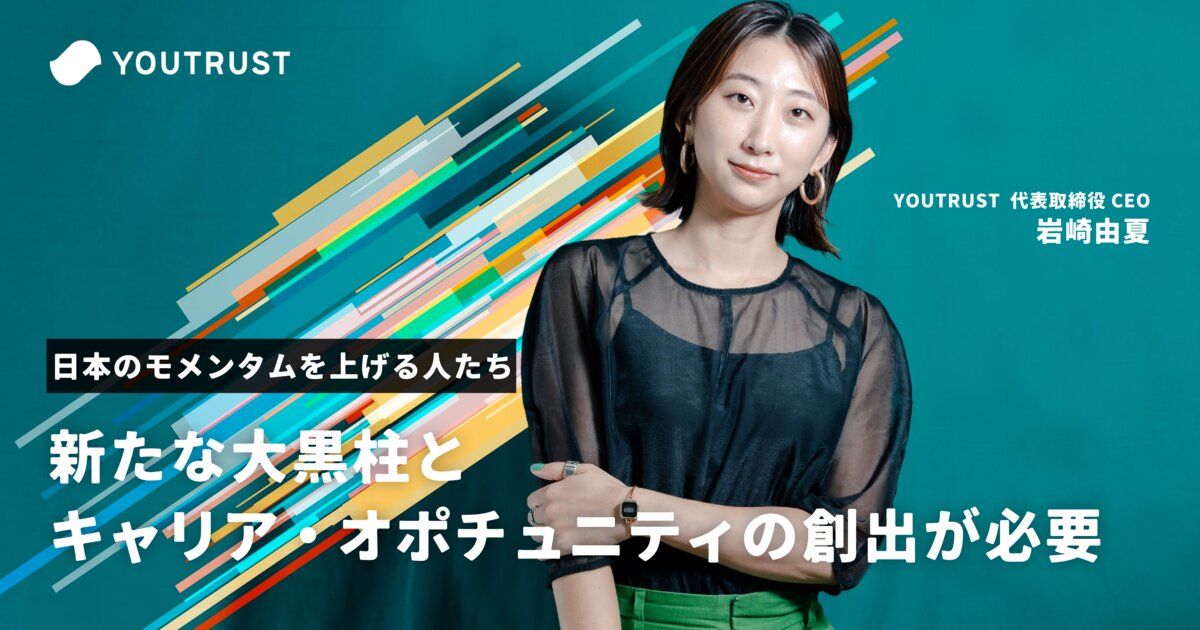 「新たな大黒柱」と「キャリア・オポチュニティ」の創出──YOUTRUST岩崎由夏が考える、日本のモメンタム向上に必要なこと | YOUTRUST Studio